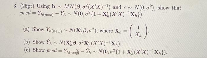 Solved (25pt) Using b∼MN(β,σ2(X′X)−1) and ϵ∼N(0,σ2), show | Chegg.com