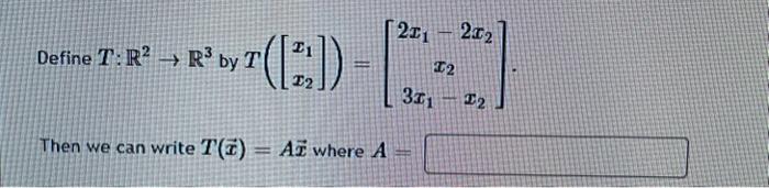 Solved Define T:R2→R3 by T([x1x2])=⎣⎡2x1−2x2x23x1−x2⎦⎤ Then | Chegg.com