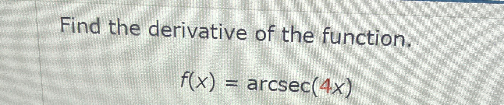 Solved Find the derivative of the function.f(x)=arcsec(4x) | Chegg.com