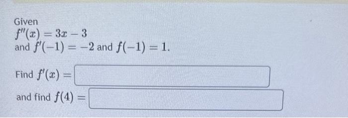 Solved Given f′′(x)=3x−3 and f′(−1)=−2 and f(−1)=1. Find | Chegg.com