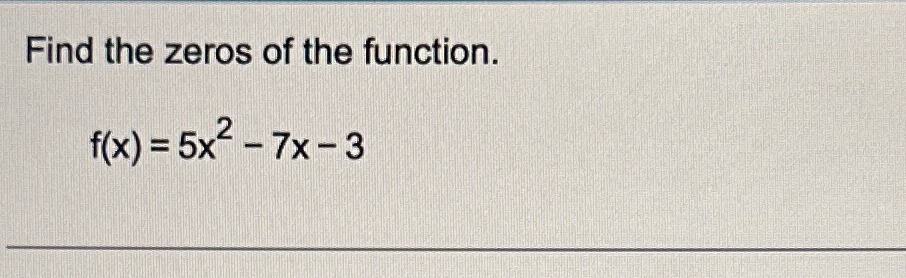 Solved Find the zeros of the function.f(x)=5x2-7x-3 | Chegg.com