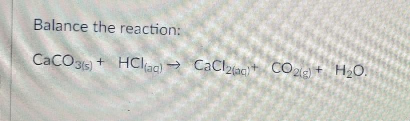 Solved Balance the reaction: CaCO3(s) + + HCl(aq) → | Chegg.com