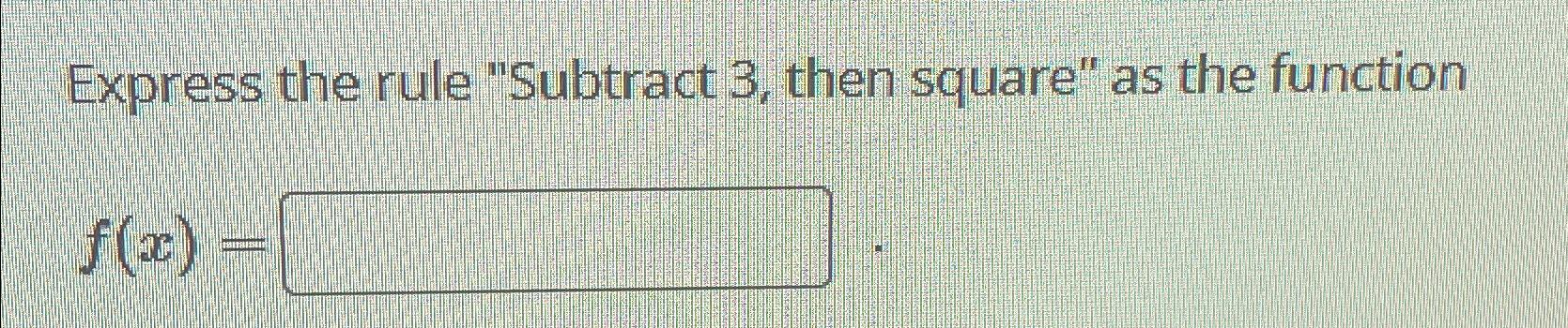 Solved Express The Rule Subtract 3 ﻿then Square As The 