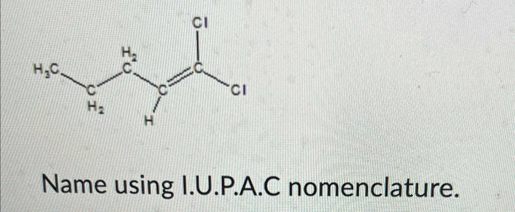 Solved Name using I.U.P.A.C nomenclature. | Chegg.com