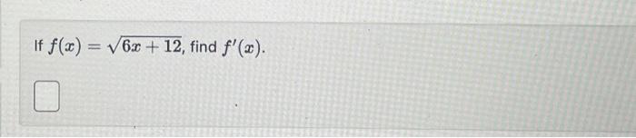 Solved If f(x)=6x+12, find f′(x) | Chegg.com