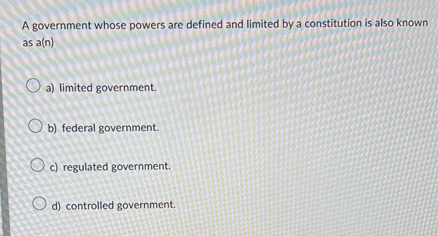 Solved A government whose powers are defined and limited by | Chegg.com
