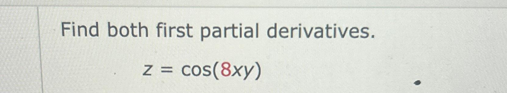 Solved Find both first partial derivatives.z=cos(8xy) | Chegg.com