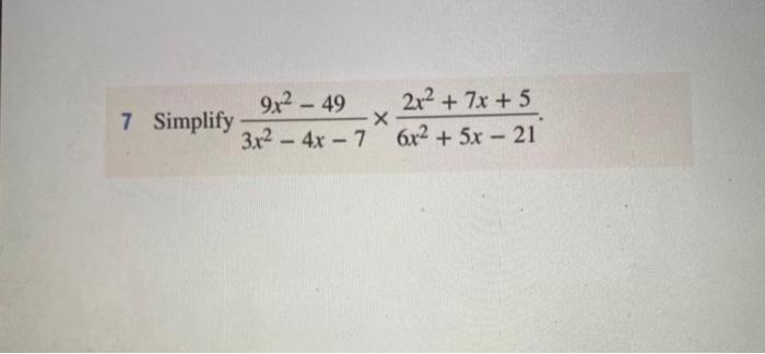 Solved 9.x2 - 49 2x2 + 7x + 5 7 Simplify Х 3x2 - 4x - 7. 6x2 | Chegg.com