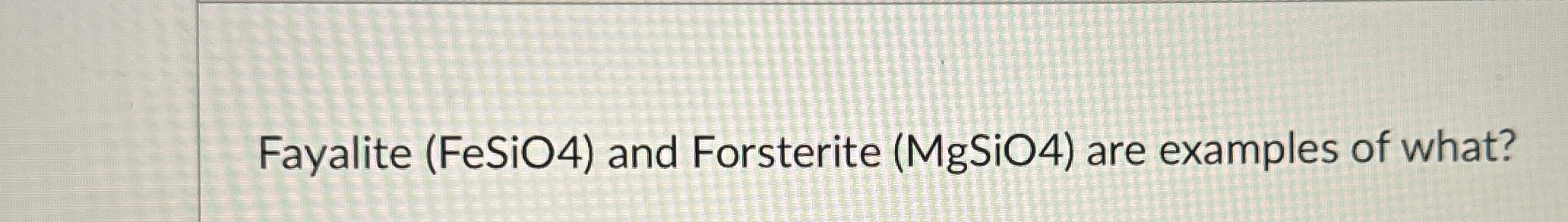 Solved Fayalite (FeSiO4) ﻿and Forsterite (MgSiO4) ﻿are | Chegg.com
