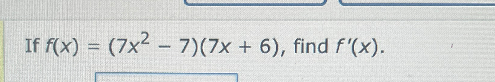 Solved If f(x)=(7x2-7)(7x+6), ﻿find f'(x) | Chegg.com