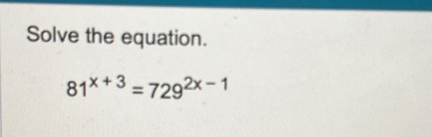 Solved Solve the equation.81x+3=7292x-1 | Chegg.com