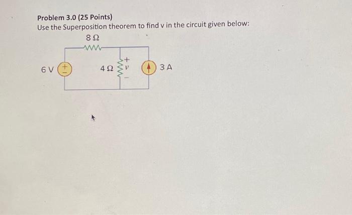 Solved Problem 3.0 (25 Points) Use the Superposition theorem | Chegg.com
