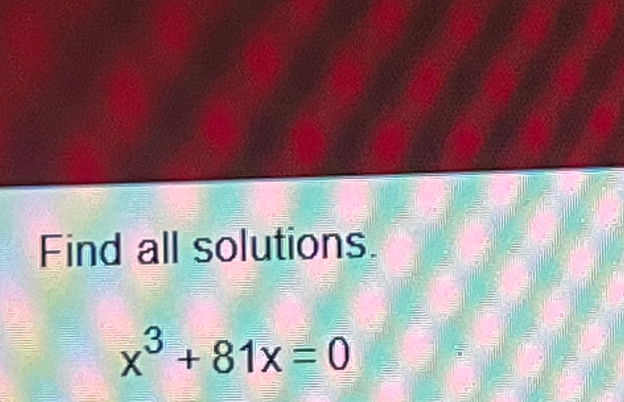 Solved Find all solutions.x3+81x=0 | Chegg.com