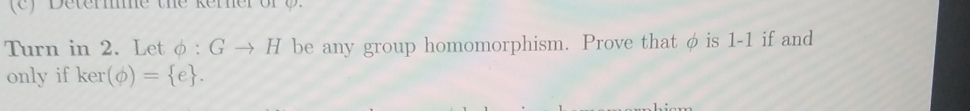 Solved Turn in 2. Let ϕ:G→H be any group homomorphism. Prove | Chegg.com