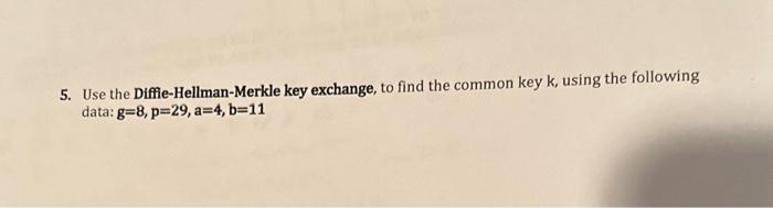Solved 5. Use the Diffie-Hellman-Merkle key exchange, to | Chegg.com