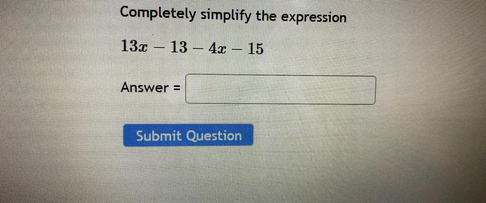 Solved Completely simplify the expression13x-13-4x-15 | Chegg.com