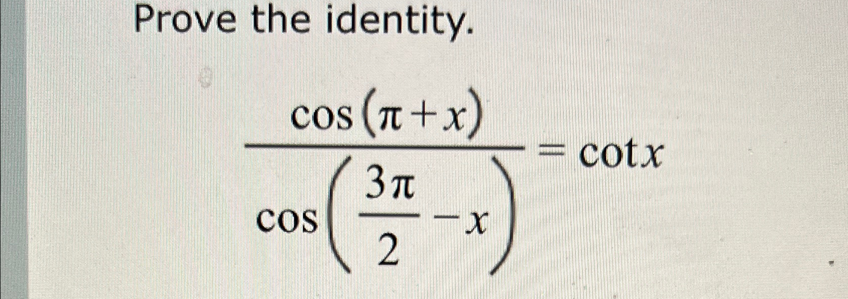 Solved Prove the identity.cos(π+x)cos(3π2-x)=cotx | Chegg.com