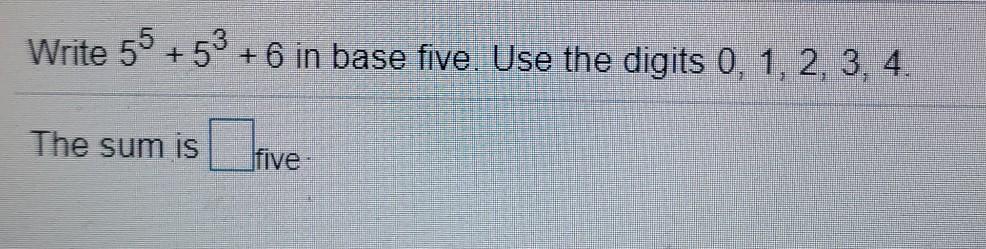 Solved Write 55 +53 + 6 in base five. Use the digits 0, 1, | Chegg.com