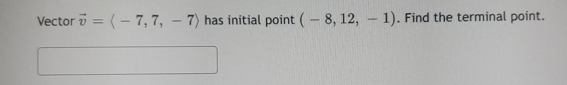 Solved Vector v= −7,7,−7 has initial point (−8,12,−1). Find | Chegg.com