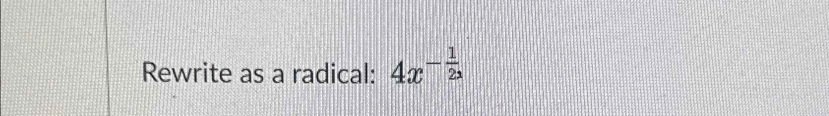 Solved Rewrite as a radical: 4x-12 | Chegg.com