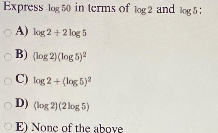 Solved Express log 50 in terms of log 2 and log 5: A) log 2 | Chegg.com