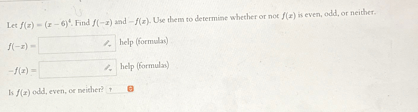 Solved Let f(x)=(x-6)4. ﻿Find f(-x) ﻿and -f(x). ﻿Use them to | Chegg.com