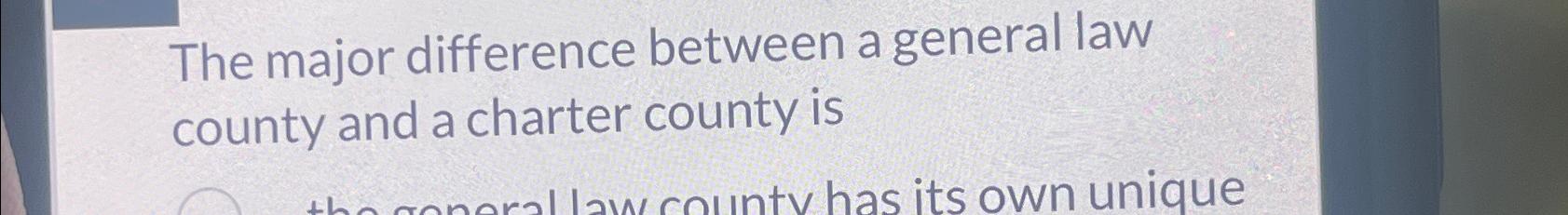 Solved The major difference between a general law county and | Chegg.com