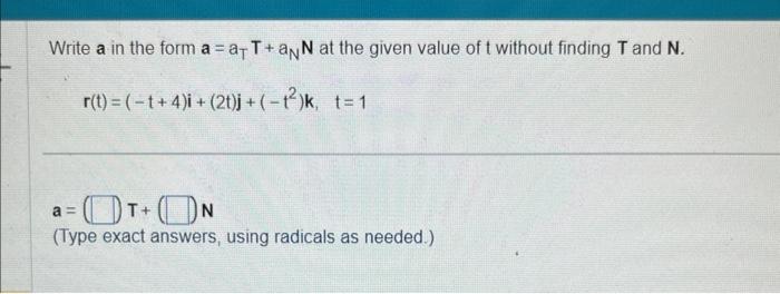 Solved write a in the form of a=atT+anN at the given value | Chegg.com