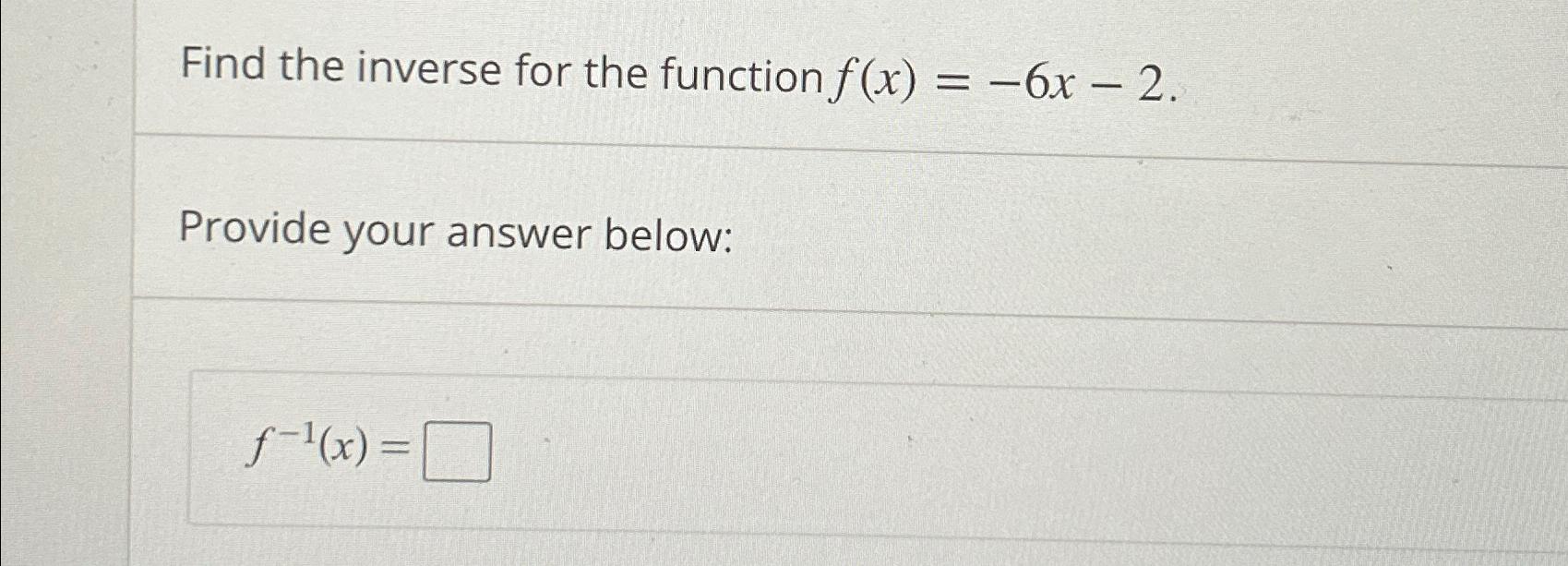 Solved Find The Inverse For The Function F X 6x 2 Provide