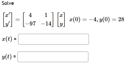 Solved Solve[x'y']=[41-97-14][xy]x(0)=-4,y(0)=28x(t)=y(t)= | Chegg.com