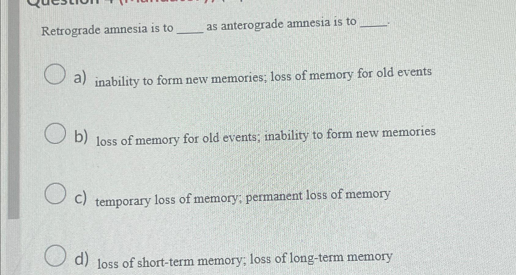 Solved Retrograde amnesia is toas anterograde amnesia is | Chegg.com