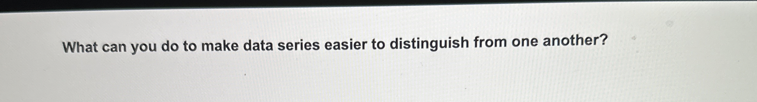 Solved What can you do to make data series easier to | Chegg.com