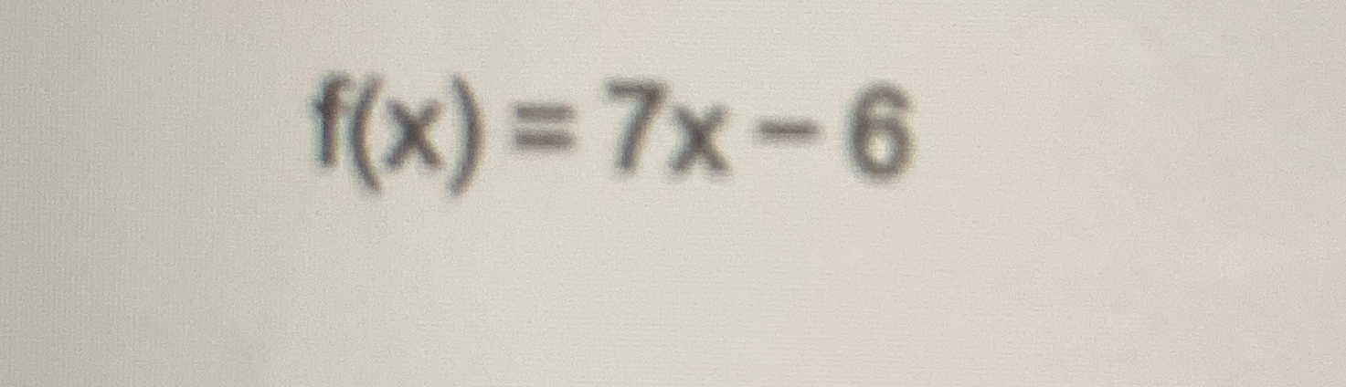 Solved What is the inverse function of f(x)=7x-6 | Chegg.com