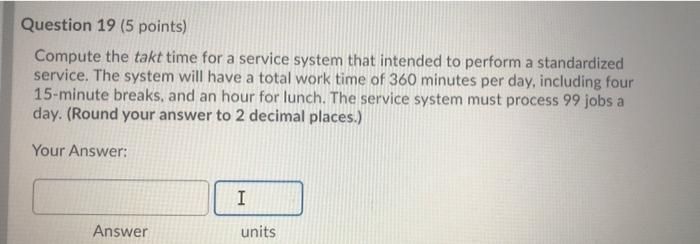Solved Question 19 (5 points) Compute the takt time for a | Chegg.com