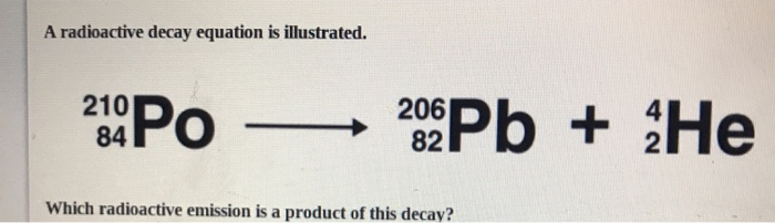 Solved A radioactive decay equation is illustrated. 210 84 | Chegg.com