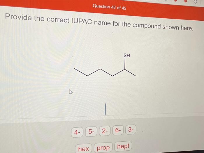 Solved P Question 43 of 45 Provide the correct IUPAC name | Chegg.com