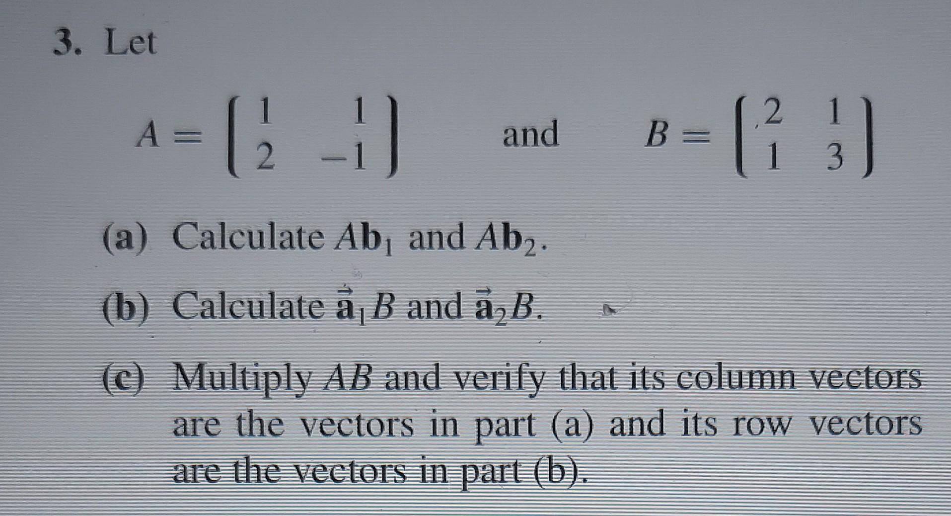 Solved 3. Let A=(121−1) and B=(2113) (a) Calculate Ab1 and | Chegg.com