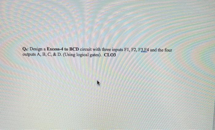 Solved Q4: Design a Excess-4 to BCD circuit with three | Chegg.com