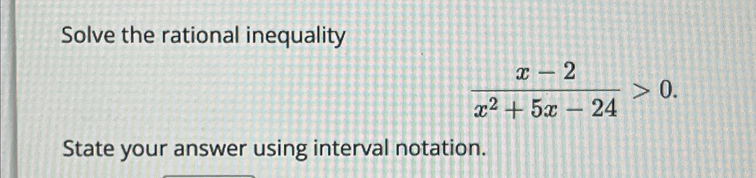 Solved Solve the rational inequalityx-2x2+5x-24>0. ﻿State | Chegg.com
