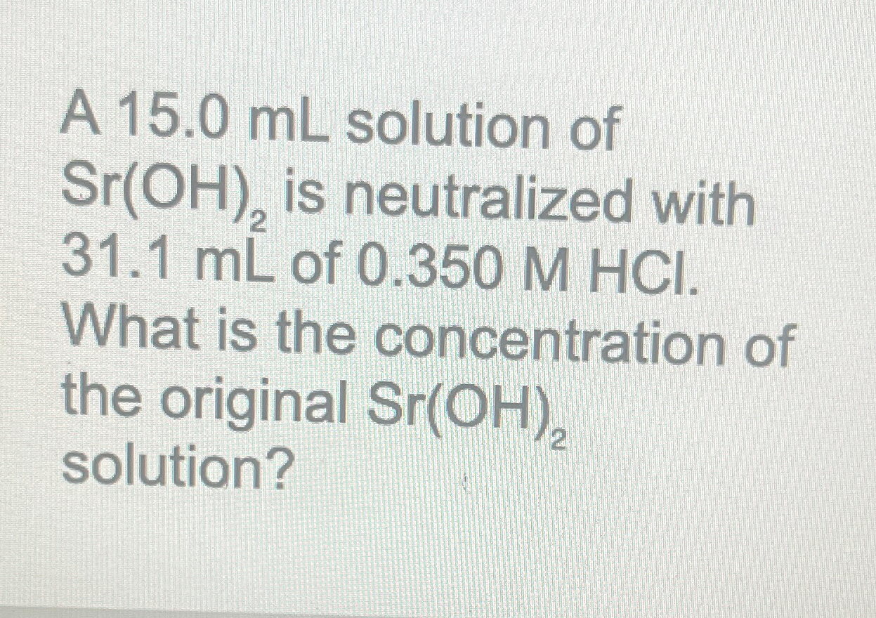 Solved A 15.0mL ﻿solution of Sr(OH)2 ﻿is neutralized with | Chegg.com