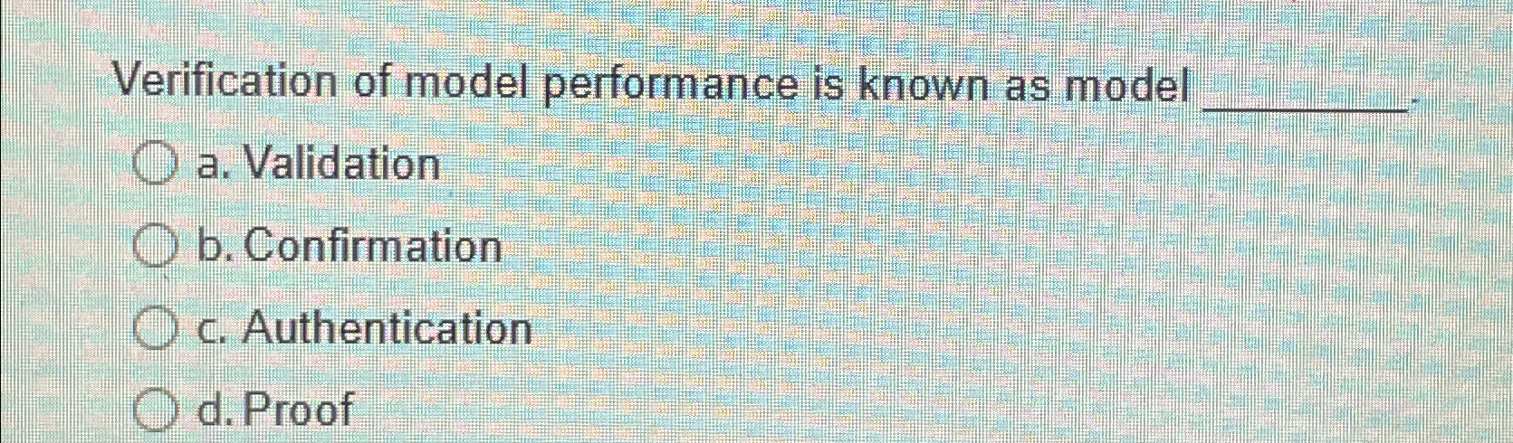 Solved Verification of model performance is known as modela. | Chegg.com
