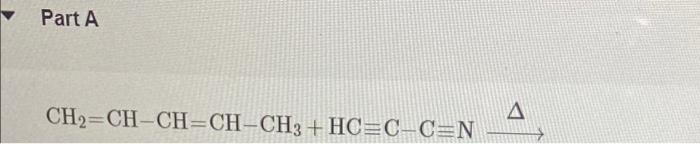 Solved Part A CH2=CH-CH=CH-CH3 + HC=C-C=N Δ | Chegg.com