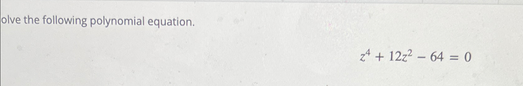 Solved Solve the following polynomial equation.z4+12z2-64=0 | Chegg.com