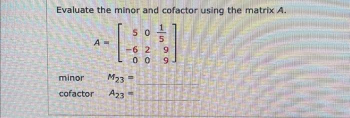 Solved Evaluate the minor and cofactor using the matrix A. | Chegg.com