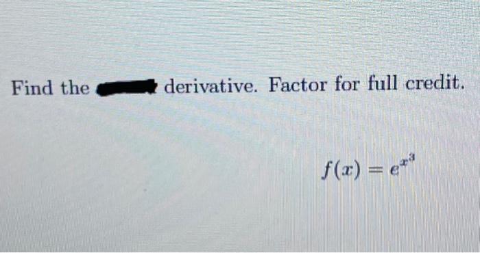 Solved Find the derivative. Factor for full credit. f(x)=ex3 | Chegg.com