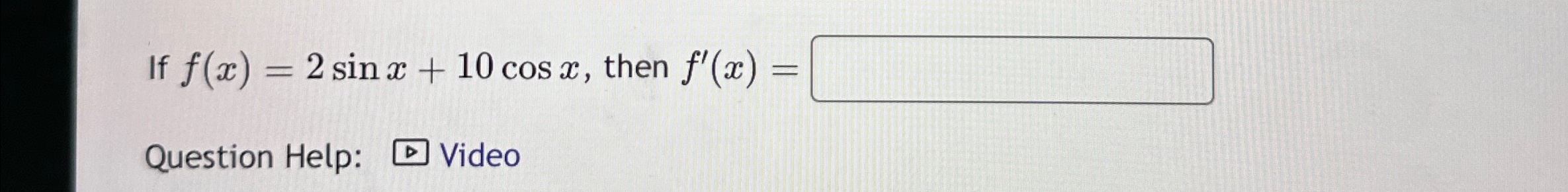 Solved If f(x)=2sinx+10cosx, ﻿then f'(x)=Question Help:Video | Chegg.com