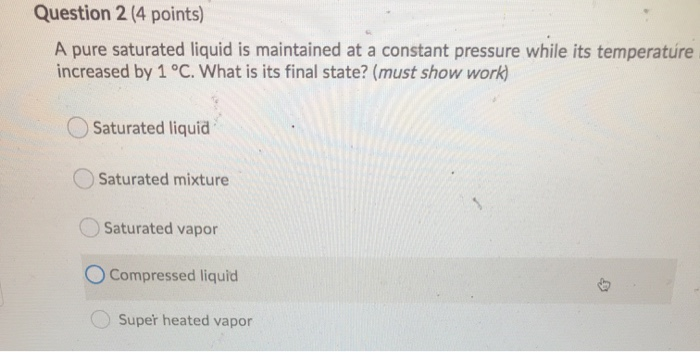 Solved Question 2 (4 points) A pure saturated liquid is | Chegg.com