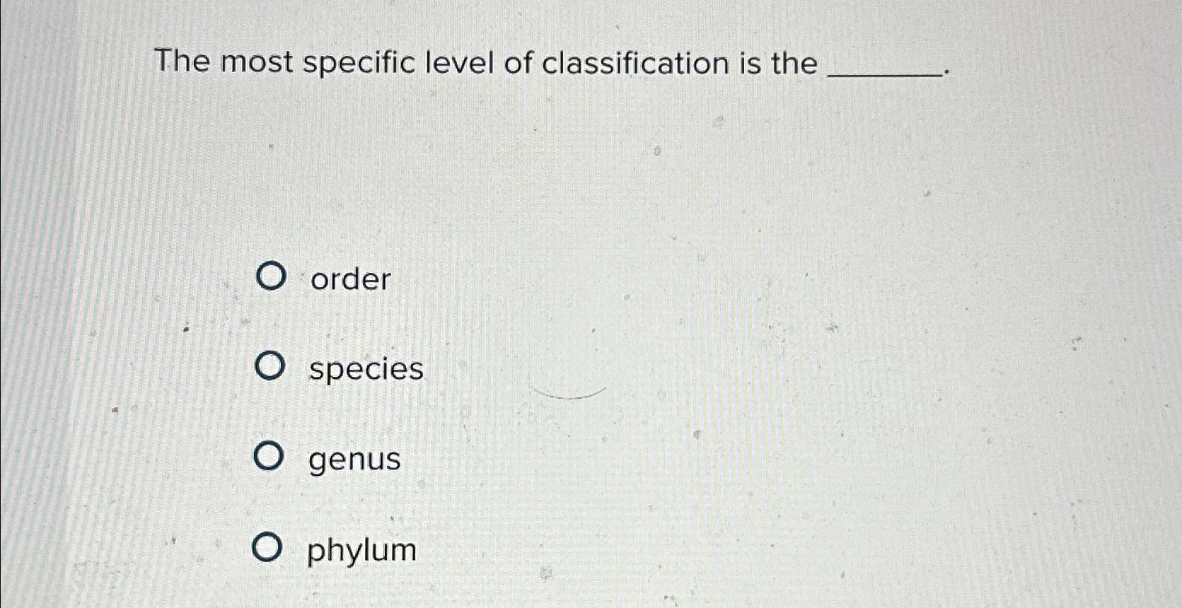 Solved The most specific level of classification is | Chegg.com