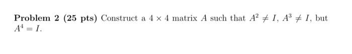 Solved Construct a 4 x 4 matrix A such that A2≠1, A3 ≠ 1, | Chegg.com
