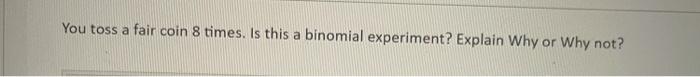Solved You toss a fair coin 8 times. Is this a binomial | Chegg.com